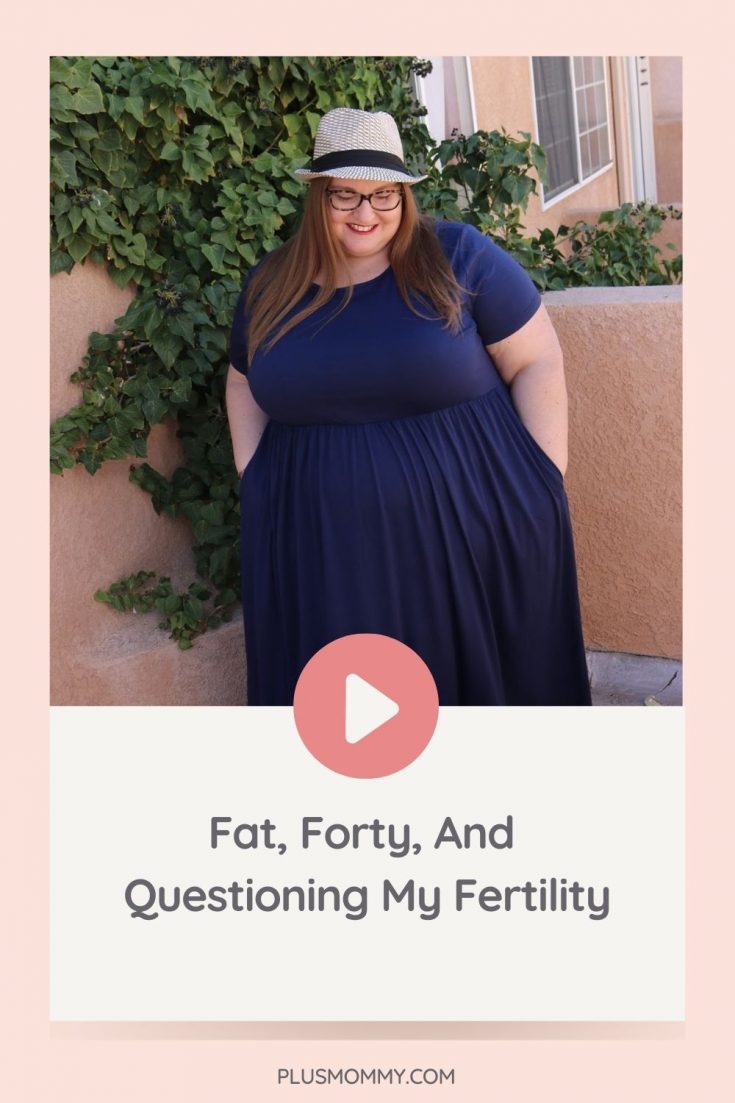 Fat, Forty, And Questioning My Fertility - Plus Mommy